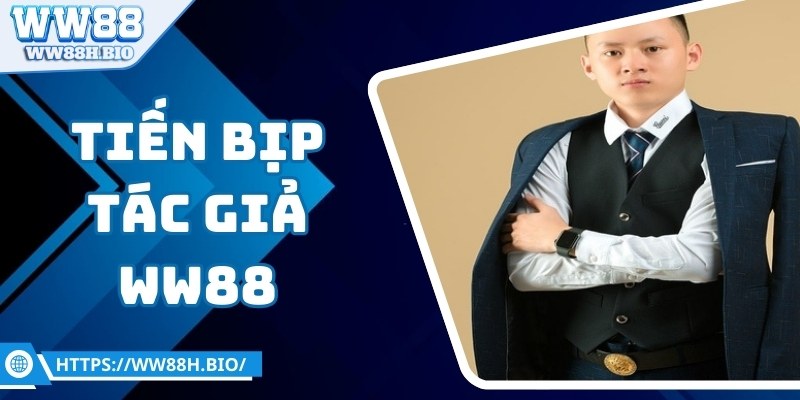TIẾN BỊP - Tác Giả WW88 CEO Xây Dựng Thương Hiệu | WW88